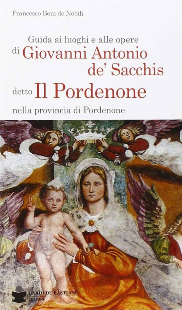 Guida ai luoghi e alle opere di Giovanni Antonio de’ Sacchis detto Il Pordenone – De Bastiani ...